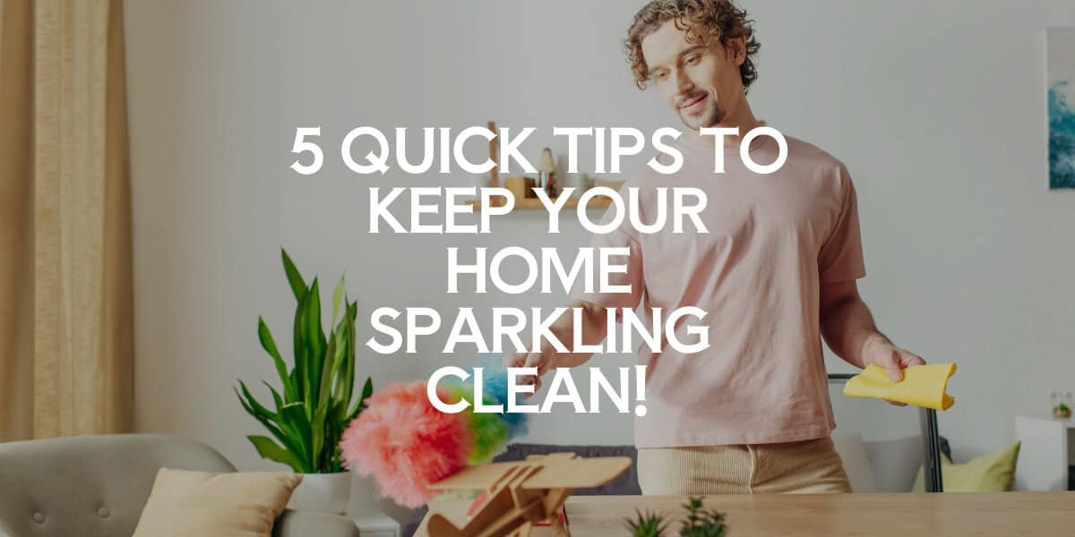 5 Quick Tips to Keep Your Home Sparkling Clean! | Bee Maids